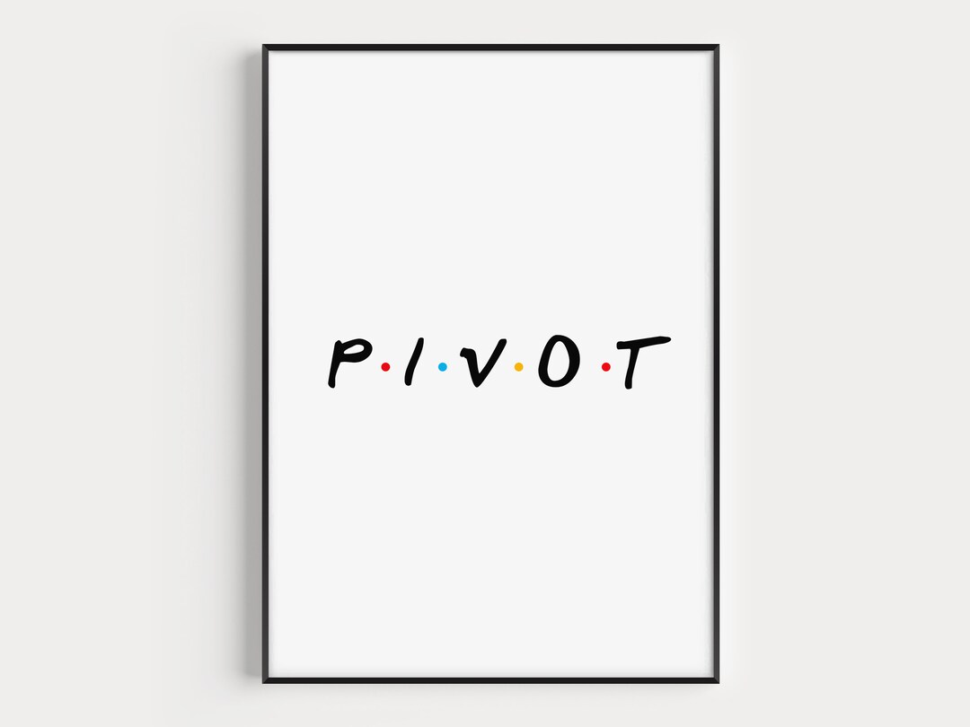 Pivot, Funny Print, Friends Quote, TV Show Poster, Digital Print - Etsy