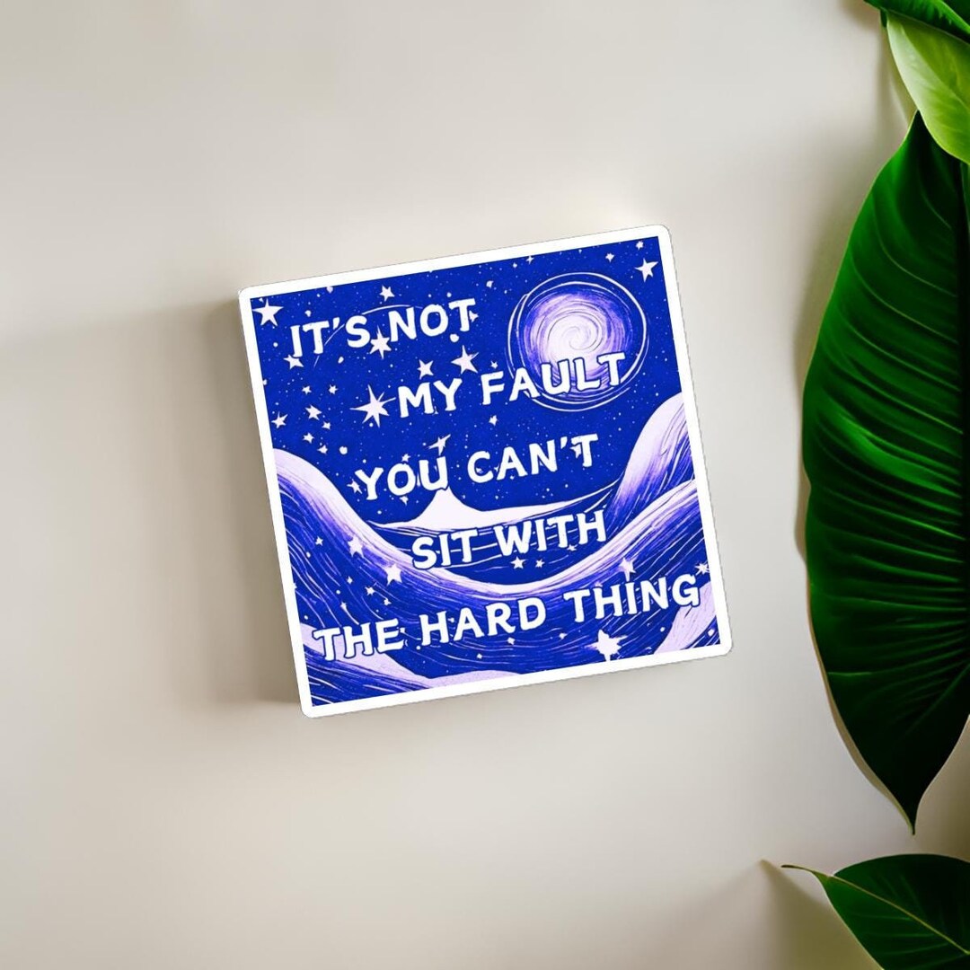It's Not My Fault Sticker – Sit With Hard Things, Waterproof Vinyl - Etsy