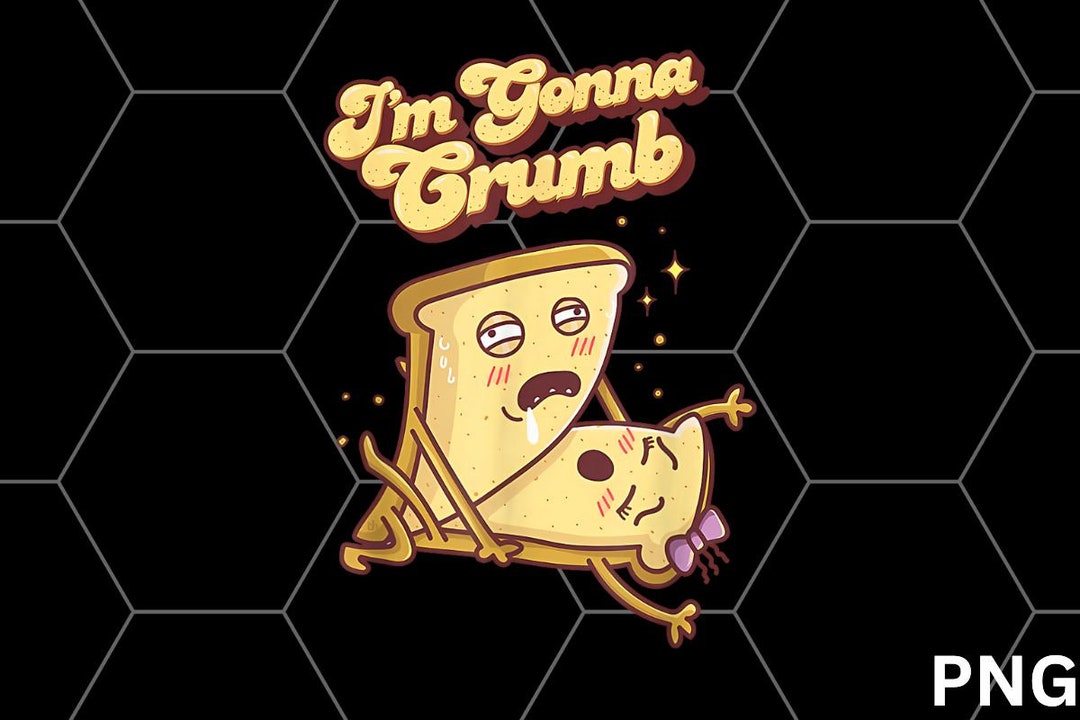 I'm Gonna Crumb Apparel Png - Etsy