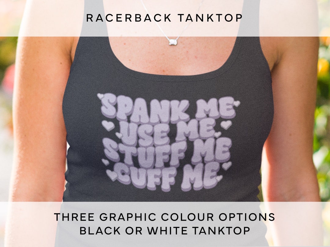 Spank Me Use Me Stuff Me Cuff Me Submissive Apparel Women's Racerback ...
