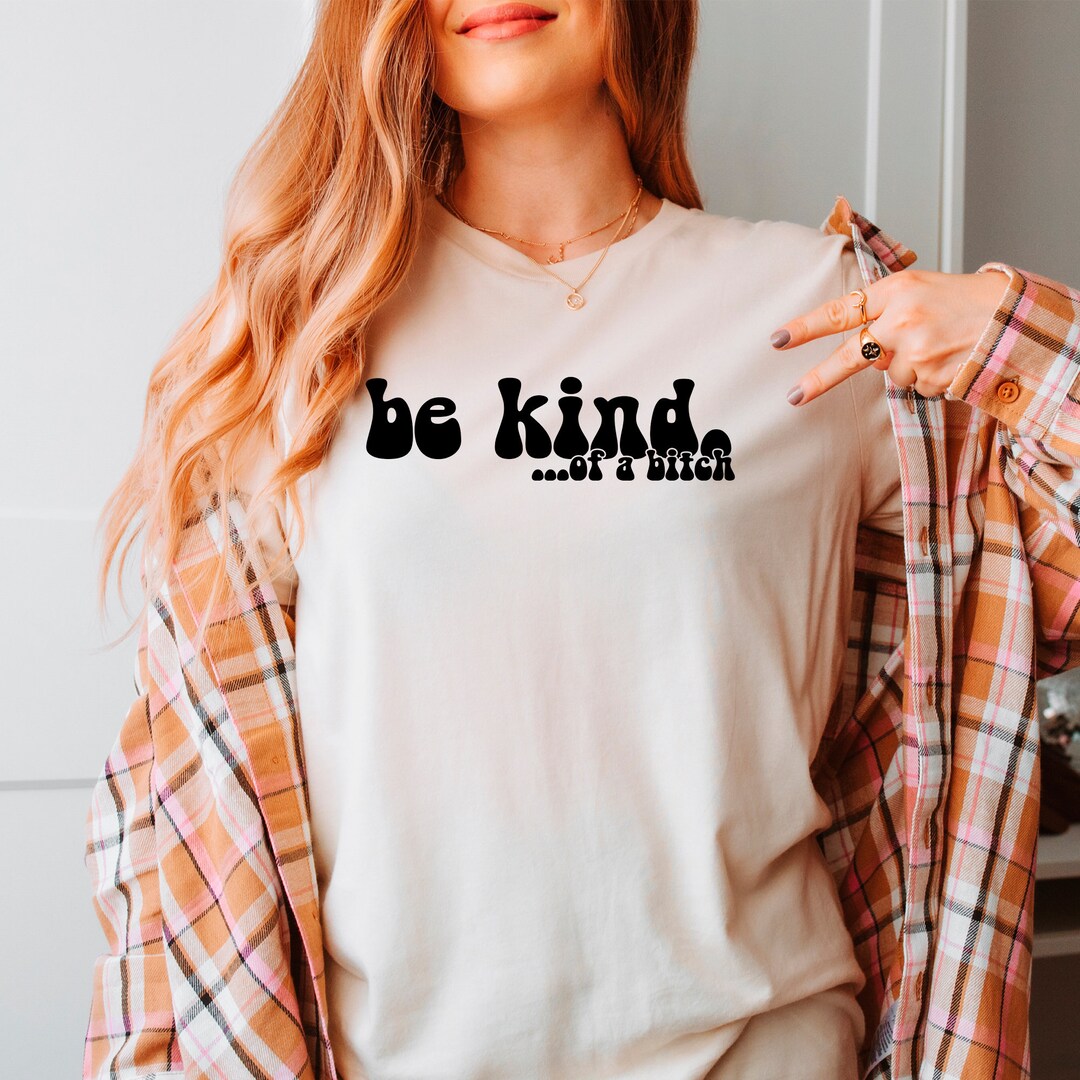 Be Kind of A B*tch Shirt Kindness Shirt Funny Quotes Shirt Humorous ...