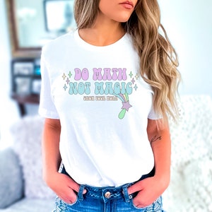 Do Math Not Magic Show Your Work Shirt Funny Math Teacher Shirt Math ...