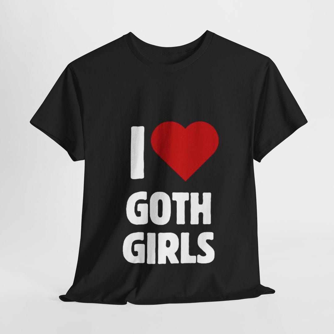 I Love Goth Girls Funny Meme T Shirt I Heart Goth Girls Etsy