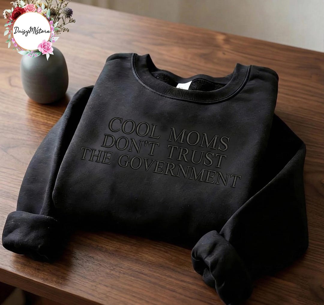 Embroidered Cool Moms Don't Trust the Government Sweatshirt ...