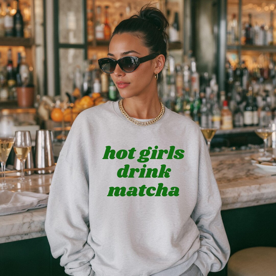 Hot Girls Drink Matcha Sweatshirt, Pinterest Aesthetic Green Tea Shirt ...