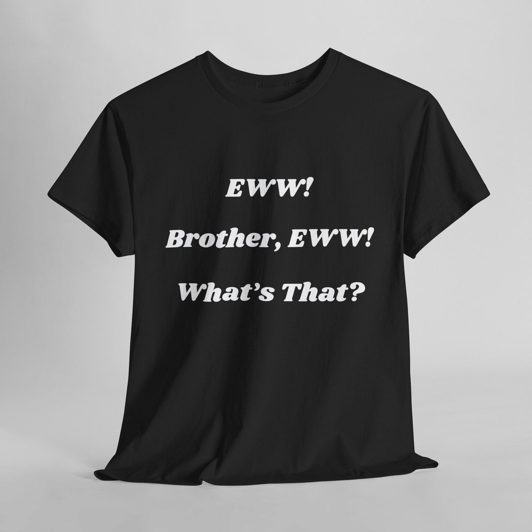 Brother Eww Shirt, What's That Shirt, Funny Meme, Brother What's That T ...