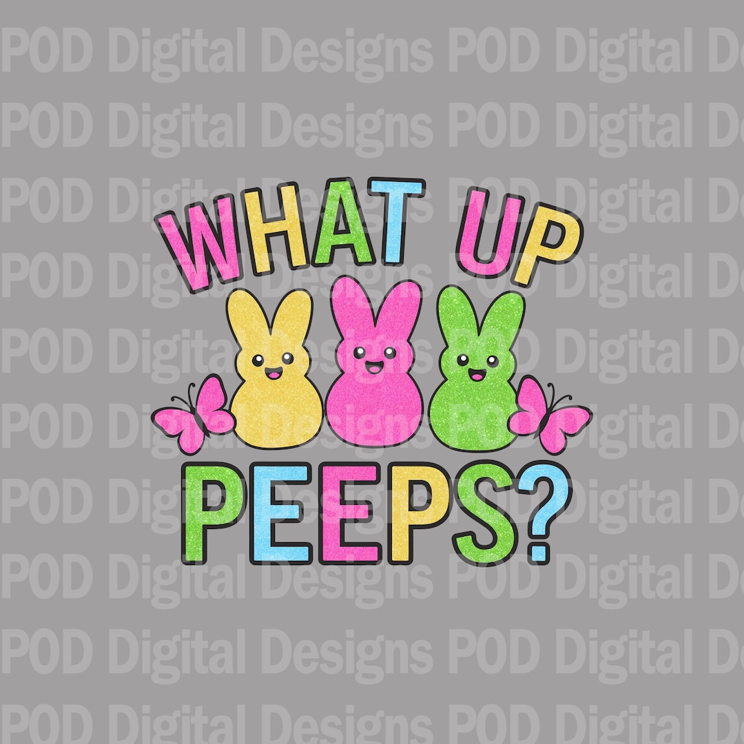 Glitter What up Peeps, Transparent PNG, Sublimation, DTF Transfers, POD ...