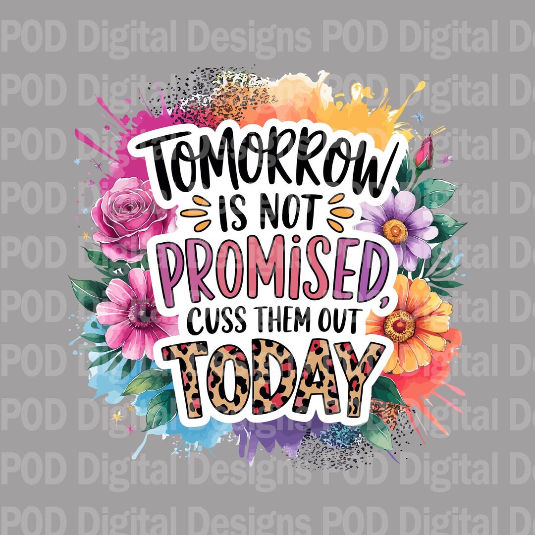 Tomorrow is Not Promised PNG: Floral Sublimation Design (digital ...