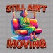 Transparent PNG Still Ain't Moving, DTF Print, Sublimation, POD - Etsy