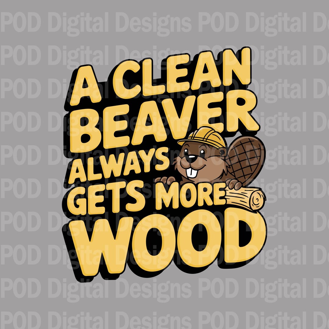 A Clean Beaver Always Gets More Wood PNG • 300 Dpi DTF Prints ...