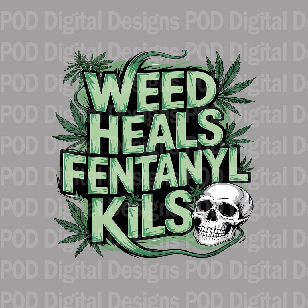 Weed Heals Fentanyl Kills PNG | Bold Pro-cannabis Design for DTF Prints ...