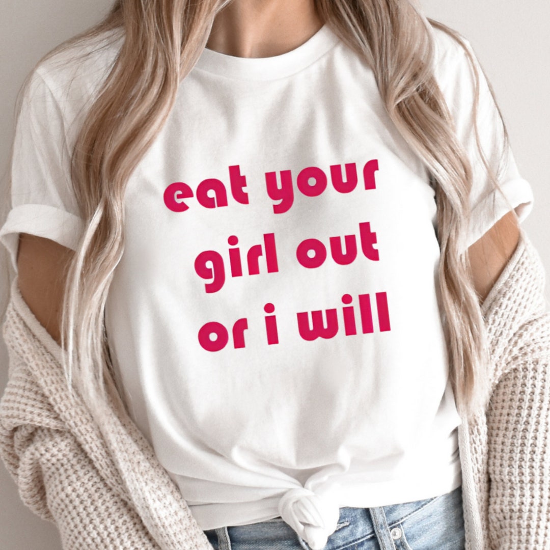 Eat Your Girl Out Or I Will Shirt Funny Lgbtq Shirt Pride Month Shirt