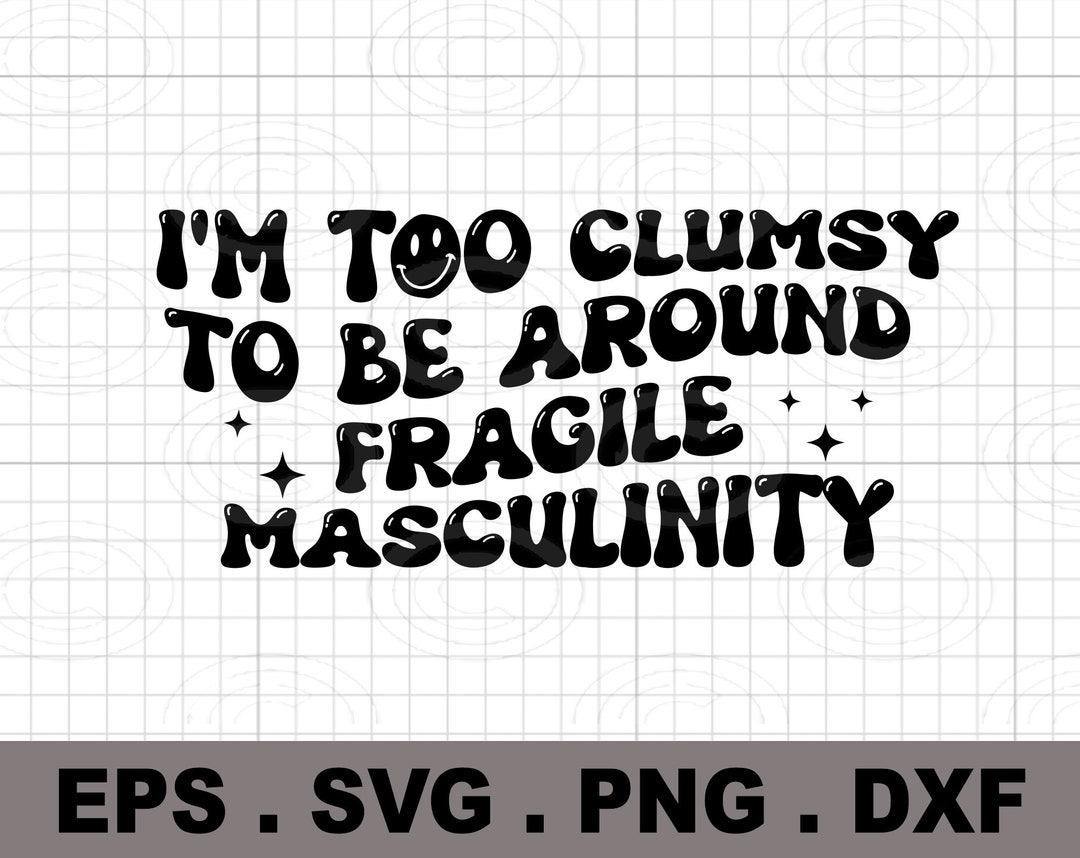 I'm Too Clumsy to Be Around Fragile Masculinity Svg Png - Etsy