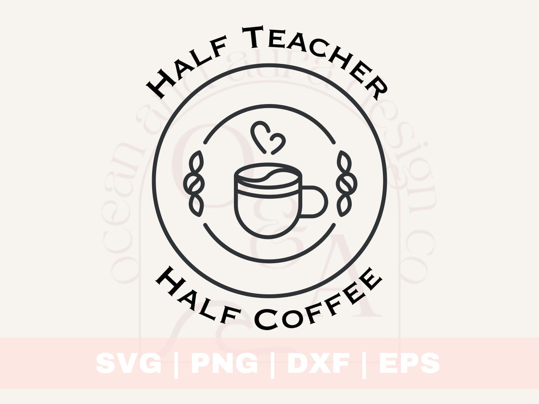 Half Teacher Half Coffee SVG, DXF, PNG, Teacher Appreciation Svg ...