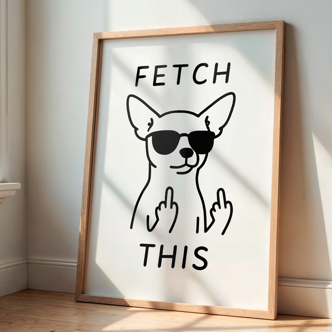 Funny Chihuahua Wall Art Printable, Fetch This Rude Dog Poster With ...