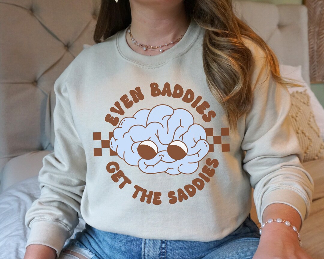 Even Baddies Get the Saddies Crewneck Sweatshirt, Groovy Mental Health ...
