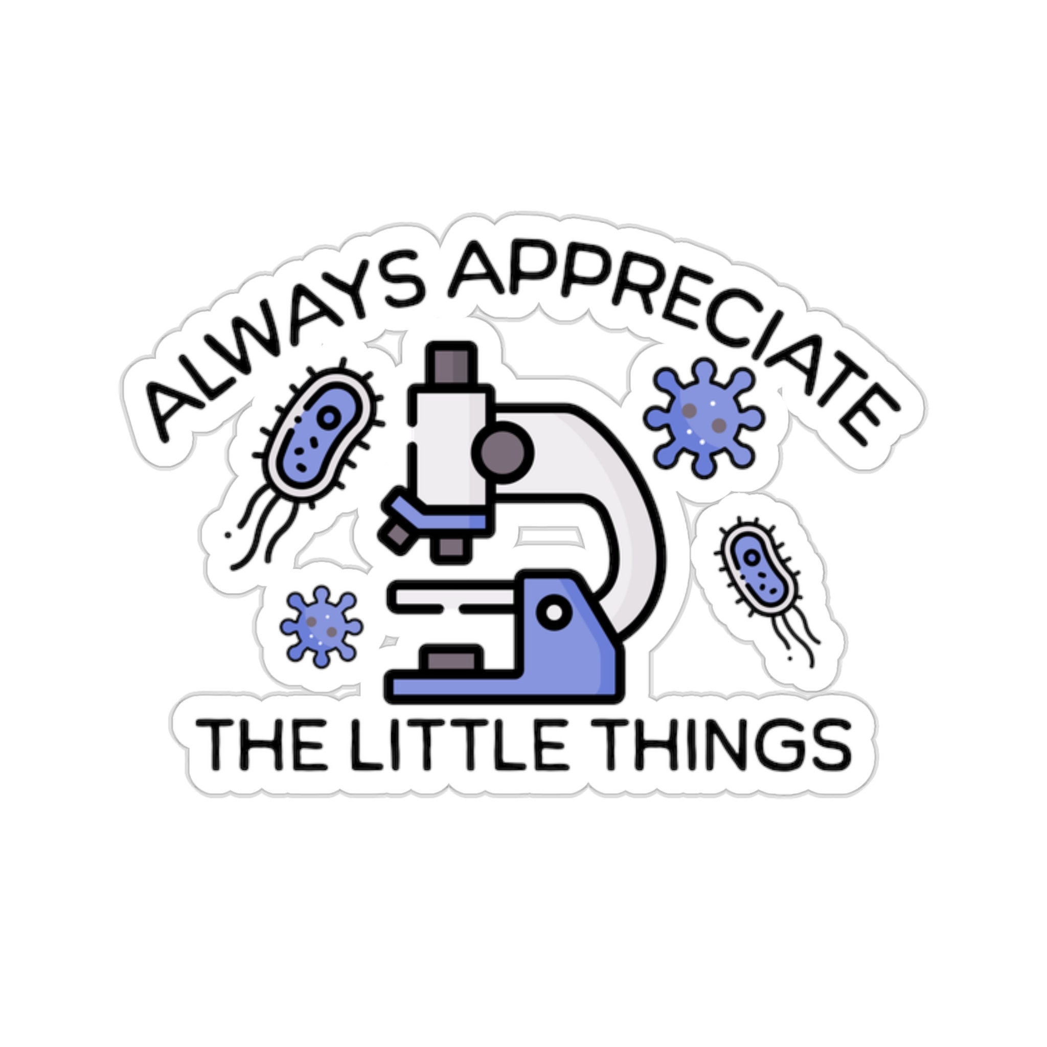 Microbiology Sticker, Always Appreciate the Little Things, Funny ...