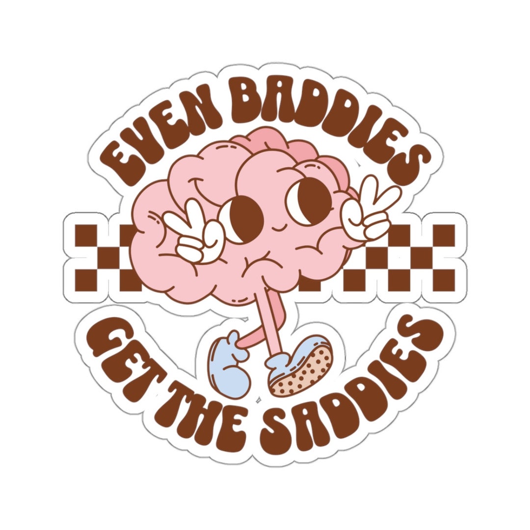 Even Baddies Get the Saddies Sticker, Mental Health Sticker, Funny ...