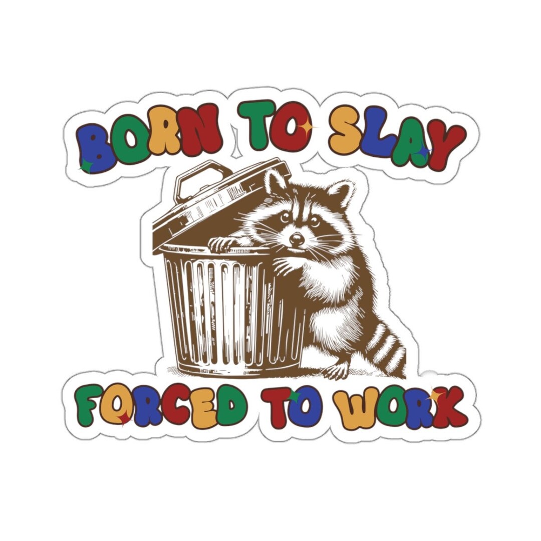 Born to Slay Forced to Work Sticker, Meme Gift, Raccoon Meme Sticker ...