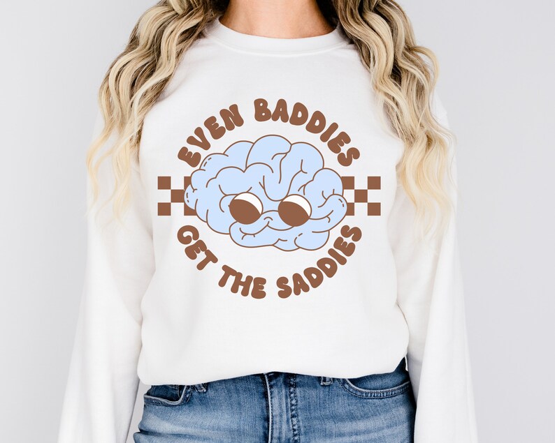Even Baddies Get the Saddies Crewneck Sweatshirt, Groovy Mental Health ...