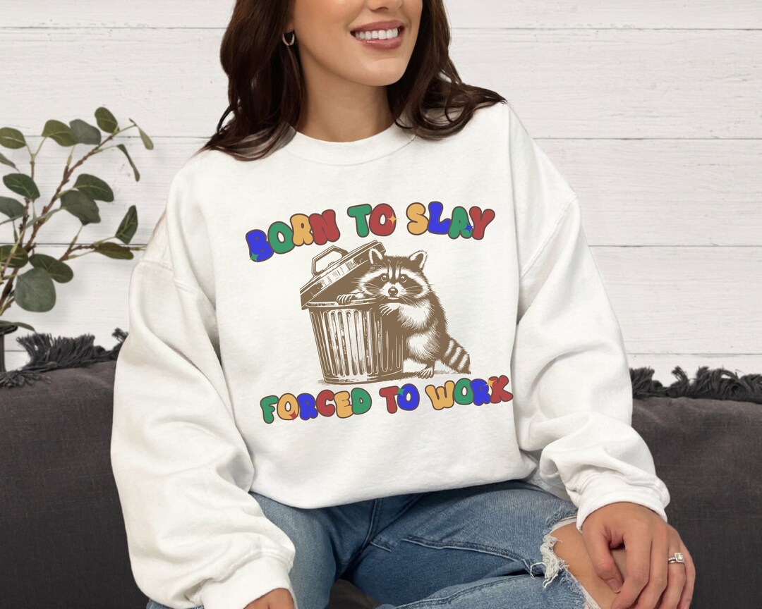 Born to Slay Forced to Work Crewneck Sweatshirt, Meme Gift, Raccoon ...