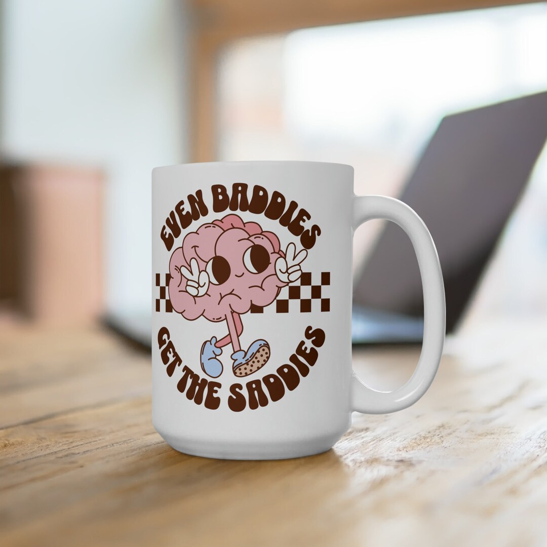 Even Baddies Get the Saddies Mug, Mental Health Mug, Funny Brain Mug ...