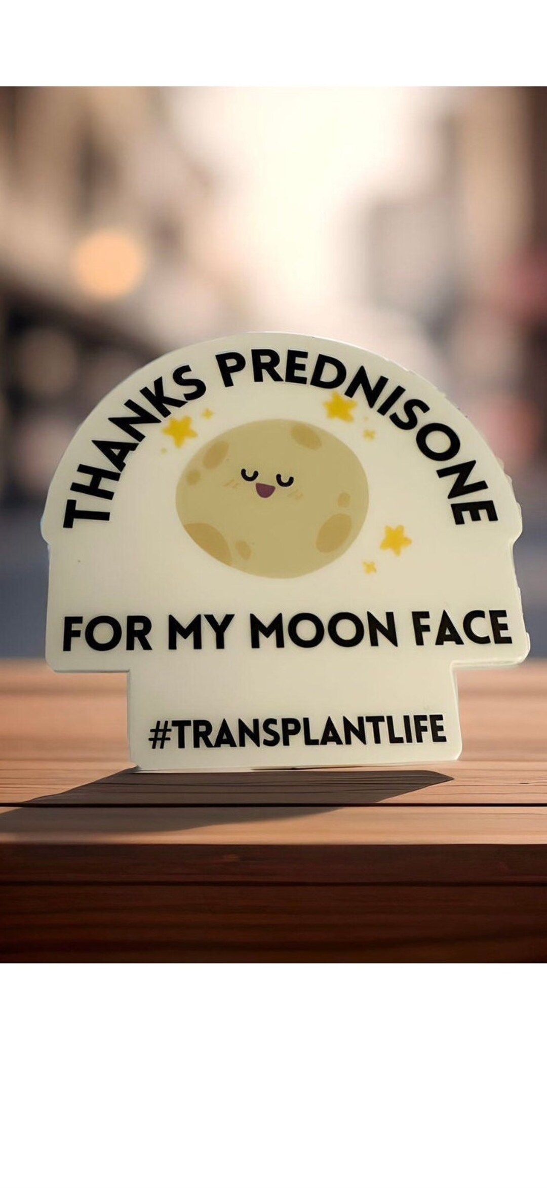 Organ Transplant Vinyl Sticker - Thanks for the Moon Face, Prednisone ...