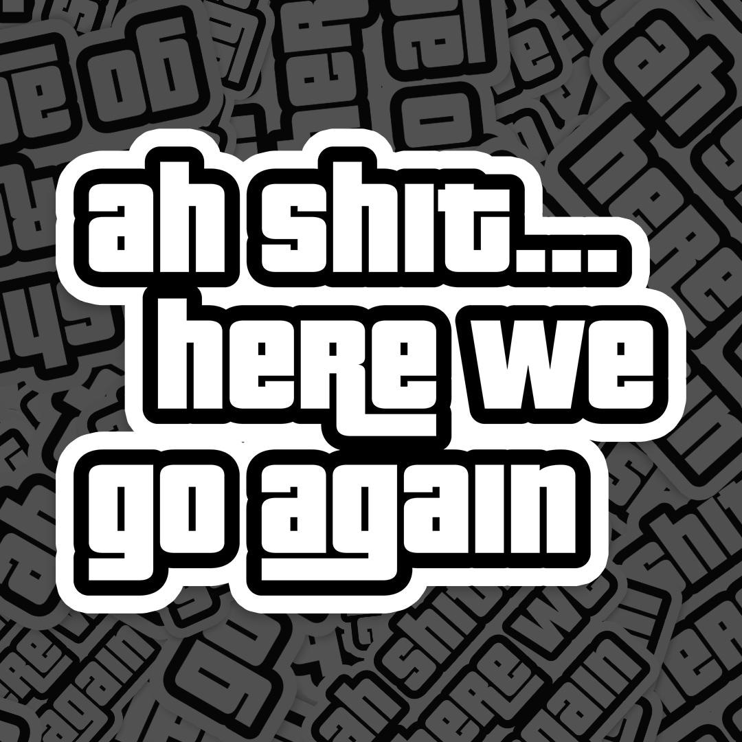 Ah Shit Here We Go Again Meme Sticker Waterproof, Quote Sticker for ...