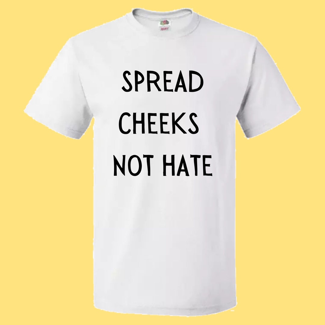 Spread Cheeks Not Hate, Funny Joke Shirt, Spread Love Tee, Single Friend Gift, Hilarious Meme ...
