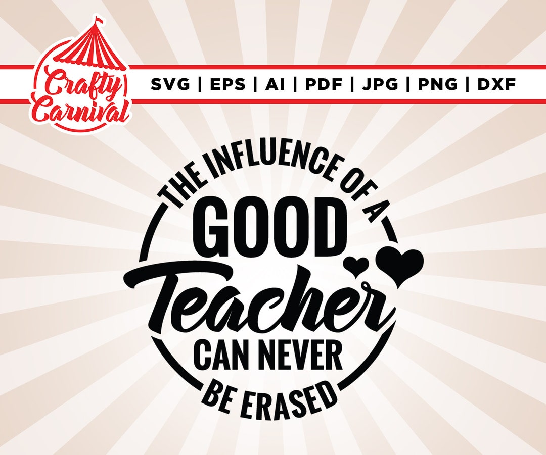 The Influence of A Good Teacher Can Never Be Erased Svg, Cricut ...