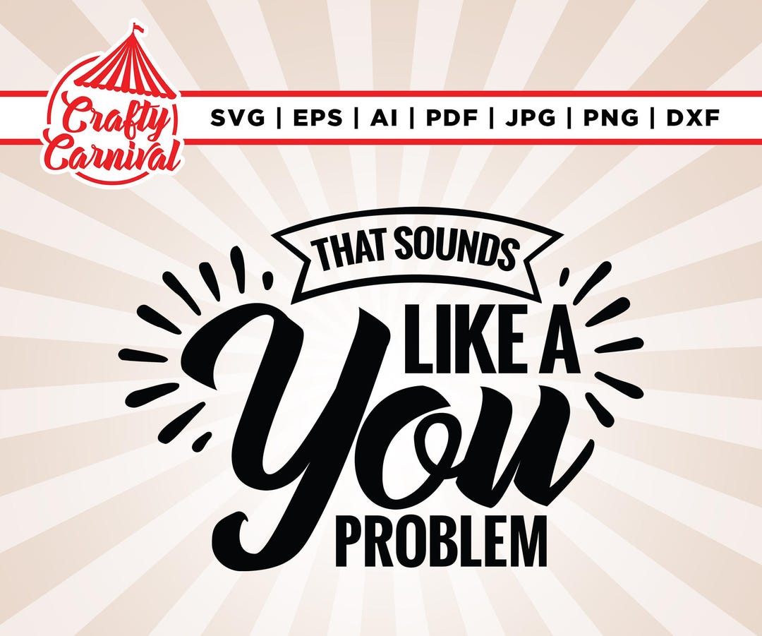 That Sounds Like a You Problem Svg, Cricut, Sublimation, You Problem ...