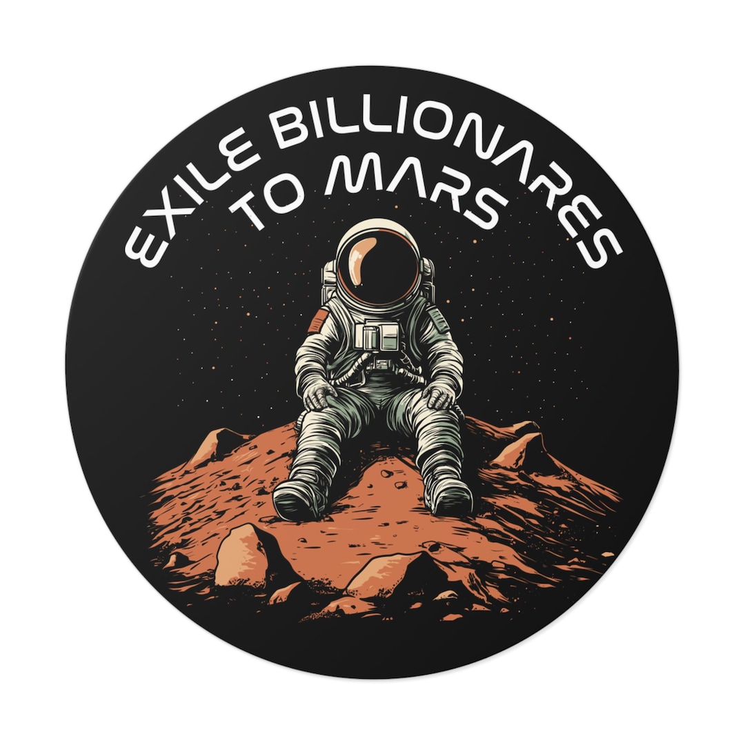 Exile Billionaires to Mars Round Vinyl Sticker, Progressive Political ...