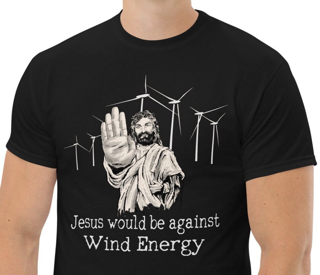 Jesus Would Be Against Wind Energy, Stop Wind Energy, Anti Wind Energy ...