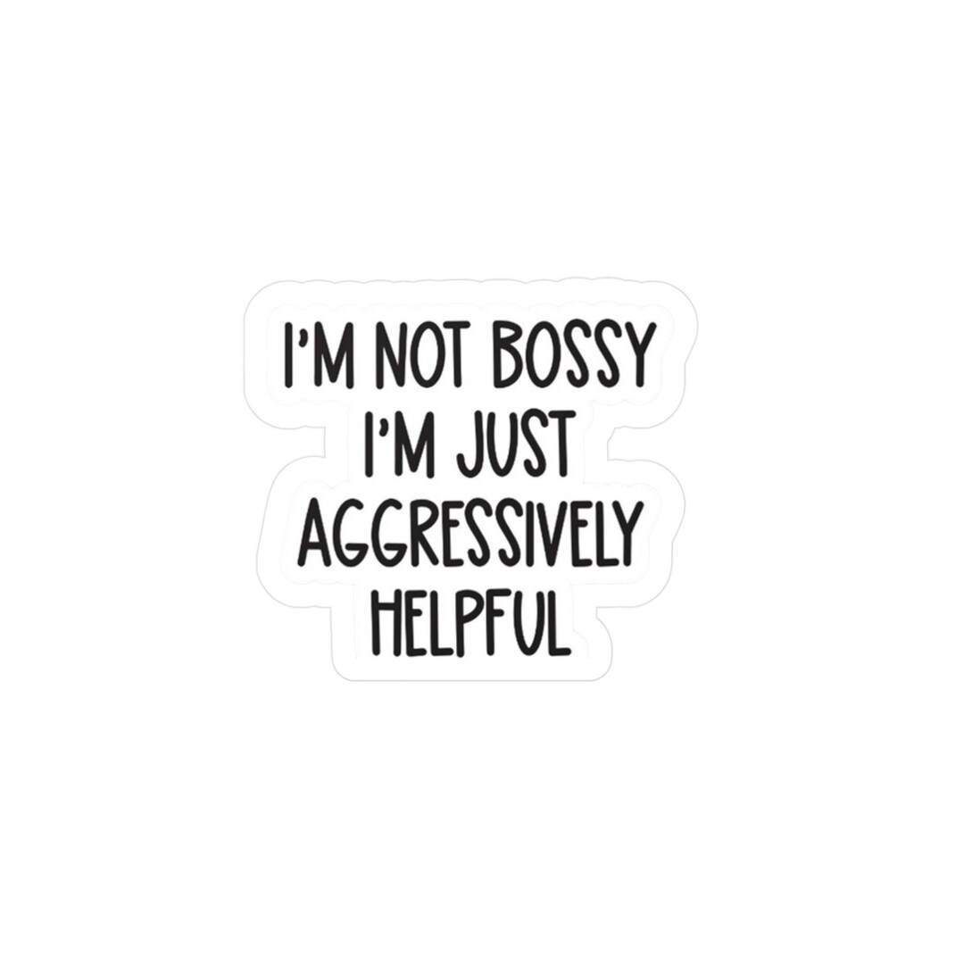 Im Not Bossy Im Aggressively Helpful Laptop Sticker Water - Etsy