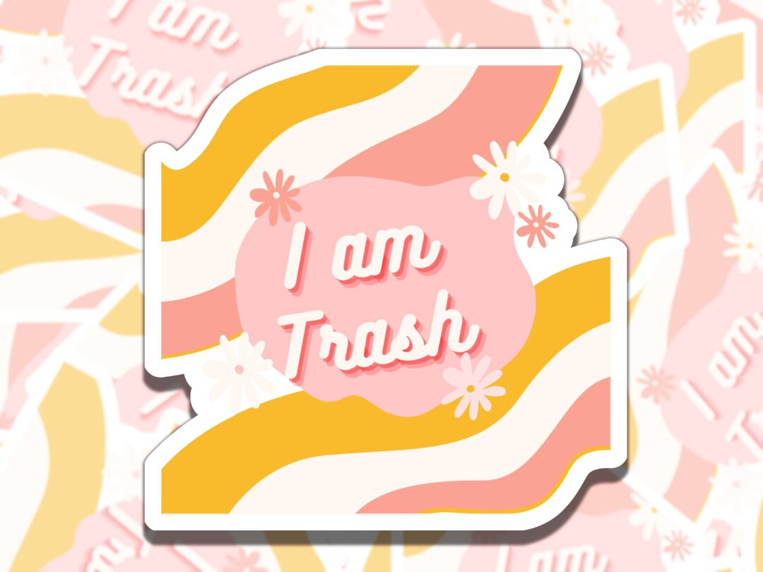 I Am Trash Sticker, Vinyl Sticker, Gift for Friend, Funny Sticker ...