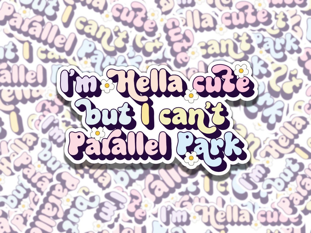 I'm Hella Cute but I Can't Parallel Park, Cute Vinyl Sticker, Gift for ...