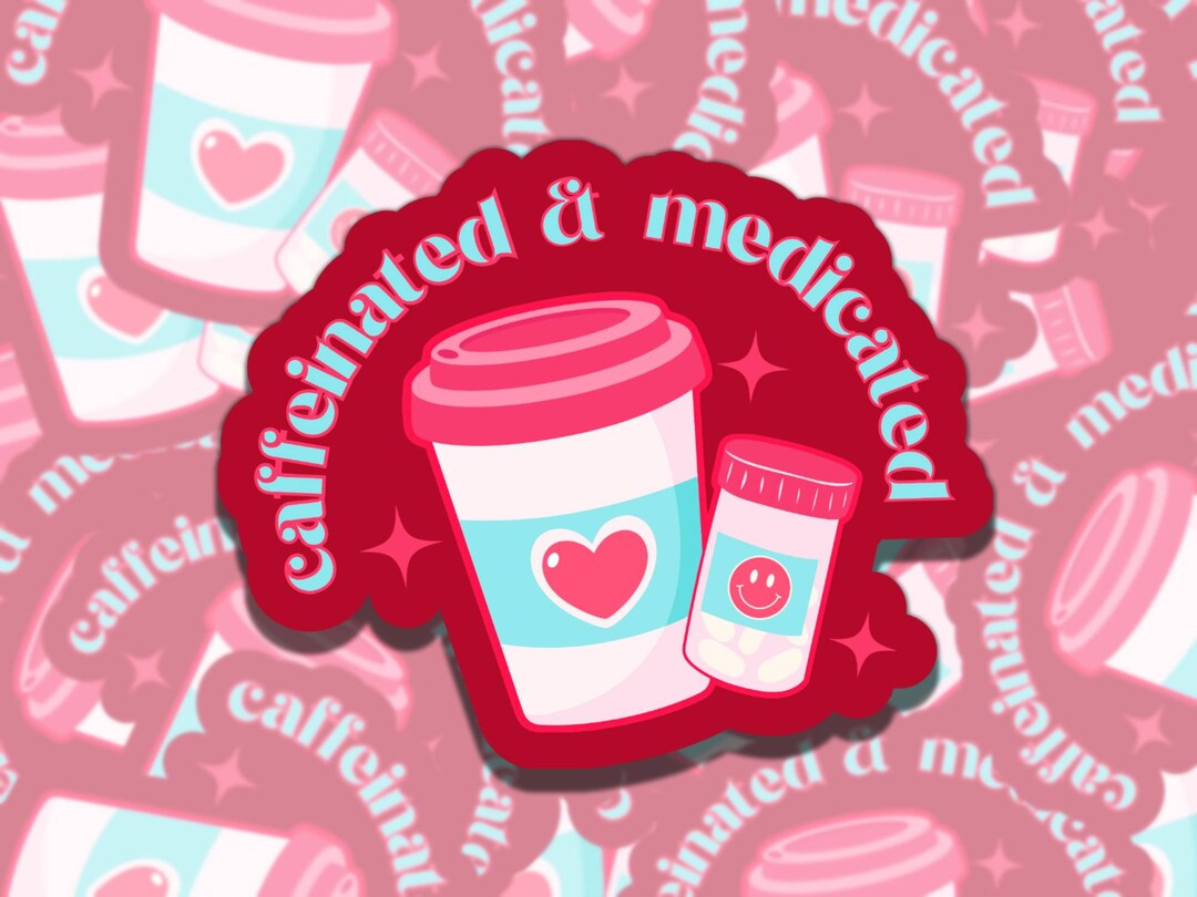 Caffeinated and Medicated Mental Health Sticker, Affirmation Sticker ...