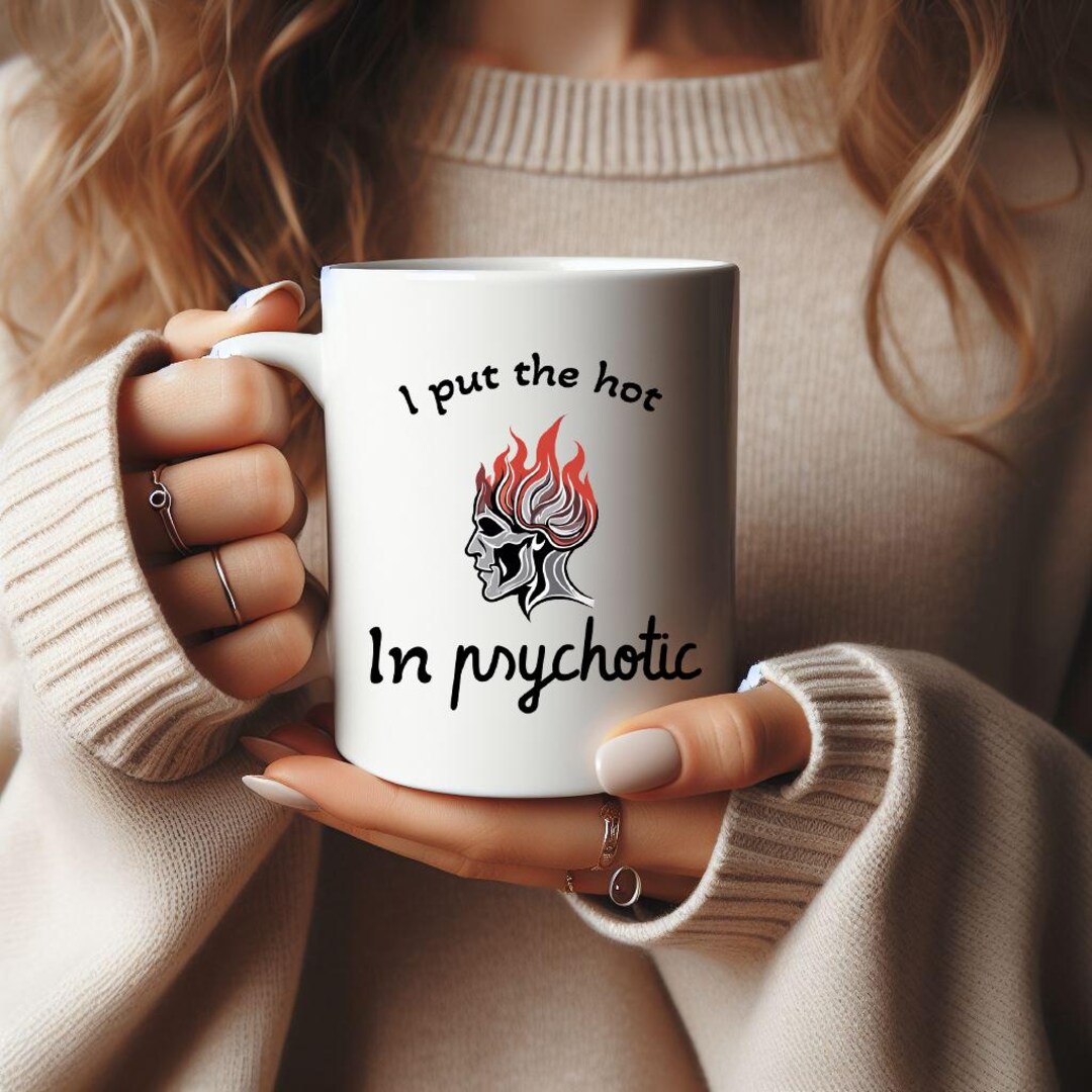 I Put the Hot in Psychotic Funny Witty Joke, Instable Emotional Friend ...