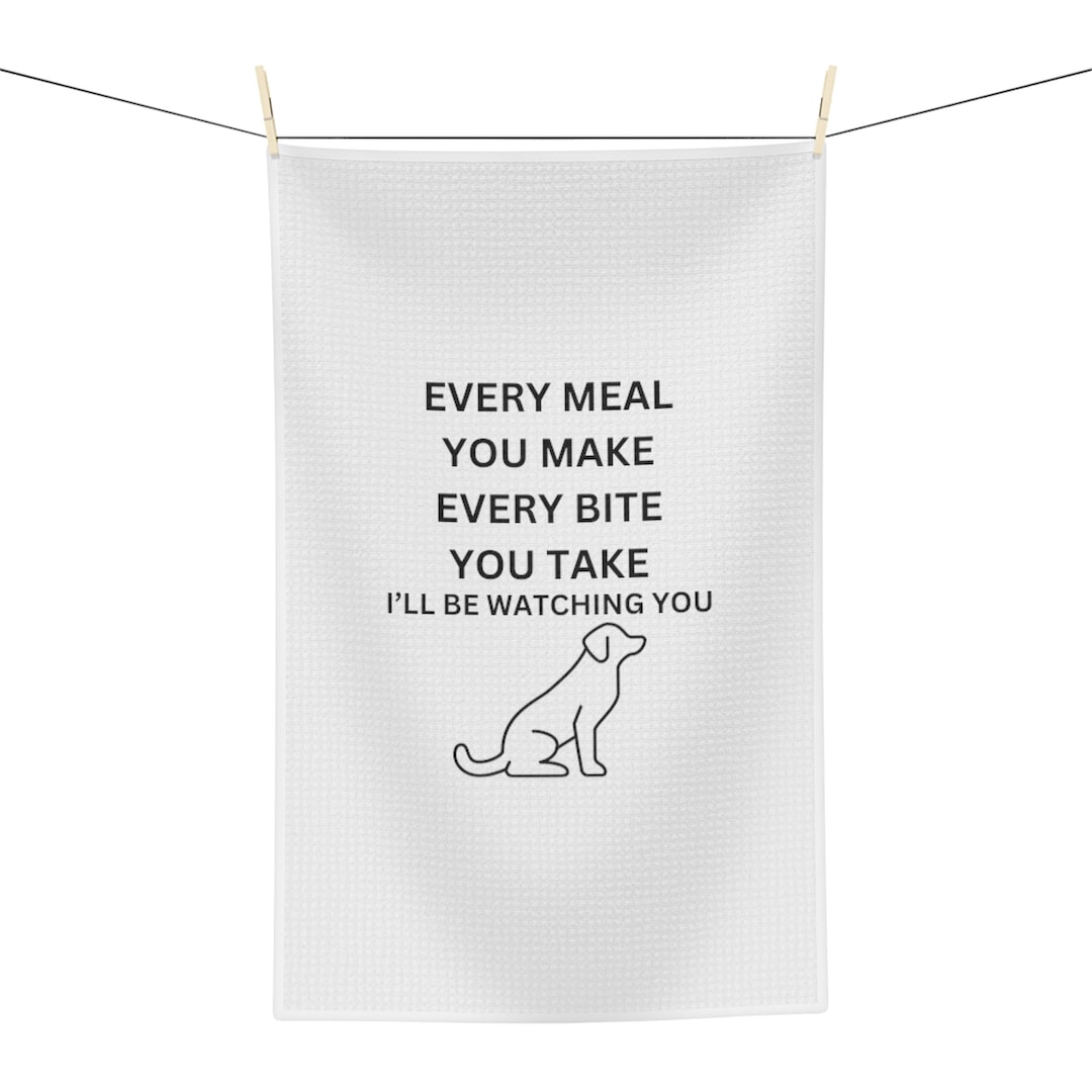 Every Meal You Make Every Bite You Take I'll Be Watching You - Dog ...