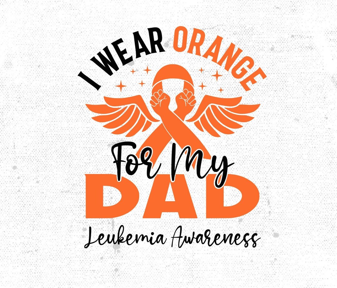 Leukemia Awareness Svg Png, I Wear Orange for My Dad Svg, Leukemia ...