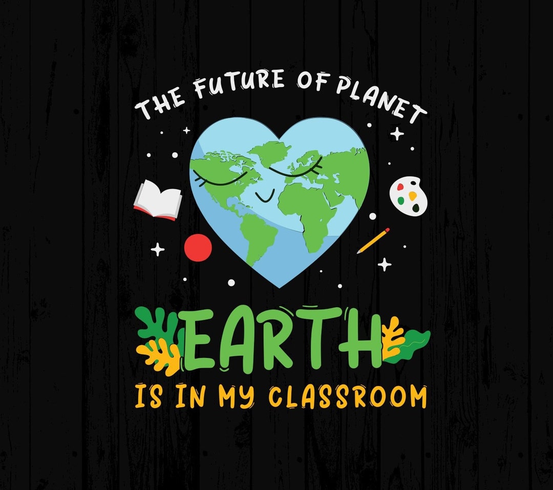 Earth Day Svg, Earth Day Png, the Future Planet Earth is in My ...