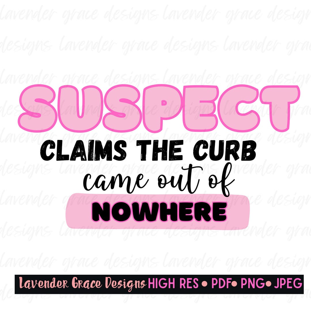 Suspect Claims the Curb Came Out of Nowhere Digital Download Png Jpeg ...