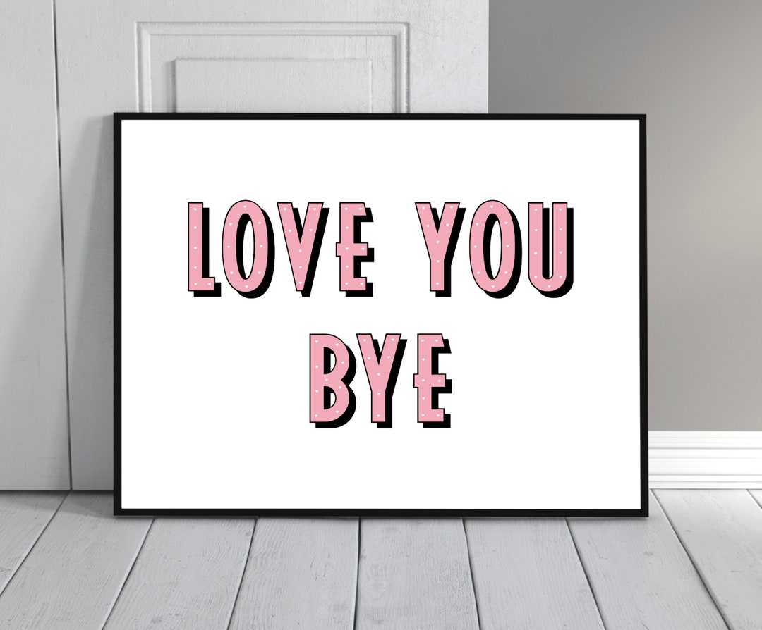 Love You Bye Sign Poster Print, Fun Home Wall Art Print, White Pink ...