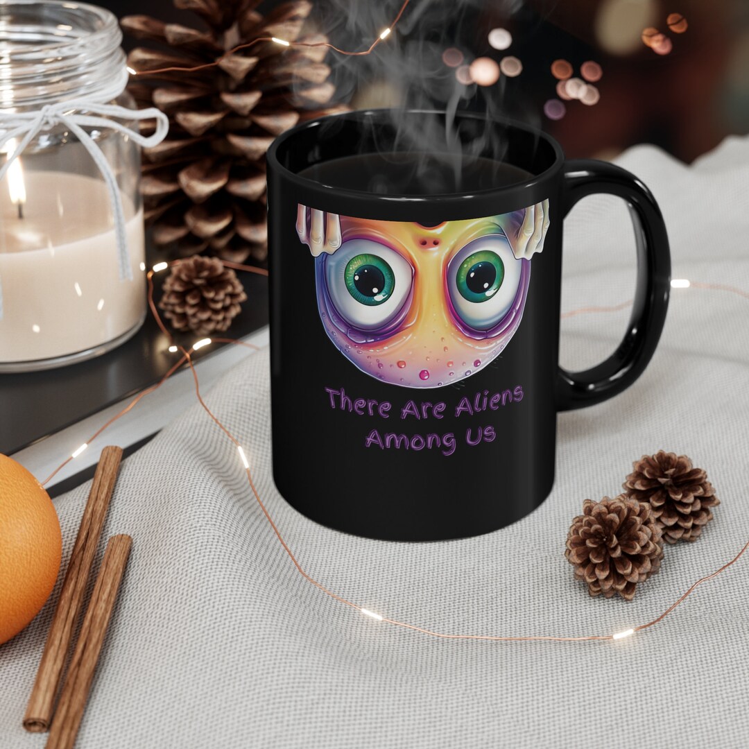 Aliens Among Us, 11oz Black Mug, Great for Hot Chocolate, Hot Tea and ...