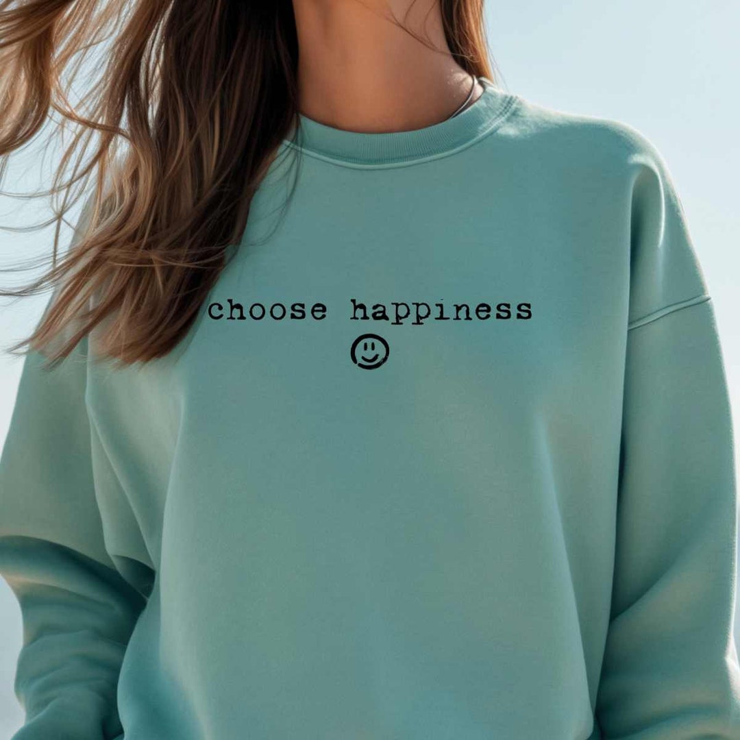 Choose Happiness Shirt, Be Happy Shirt, Inspirational Sweatshirt ...