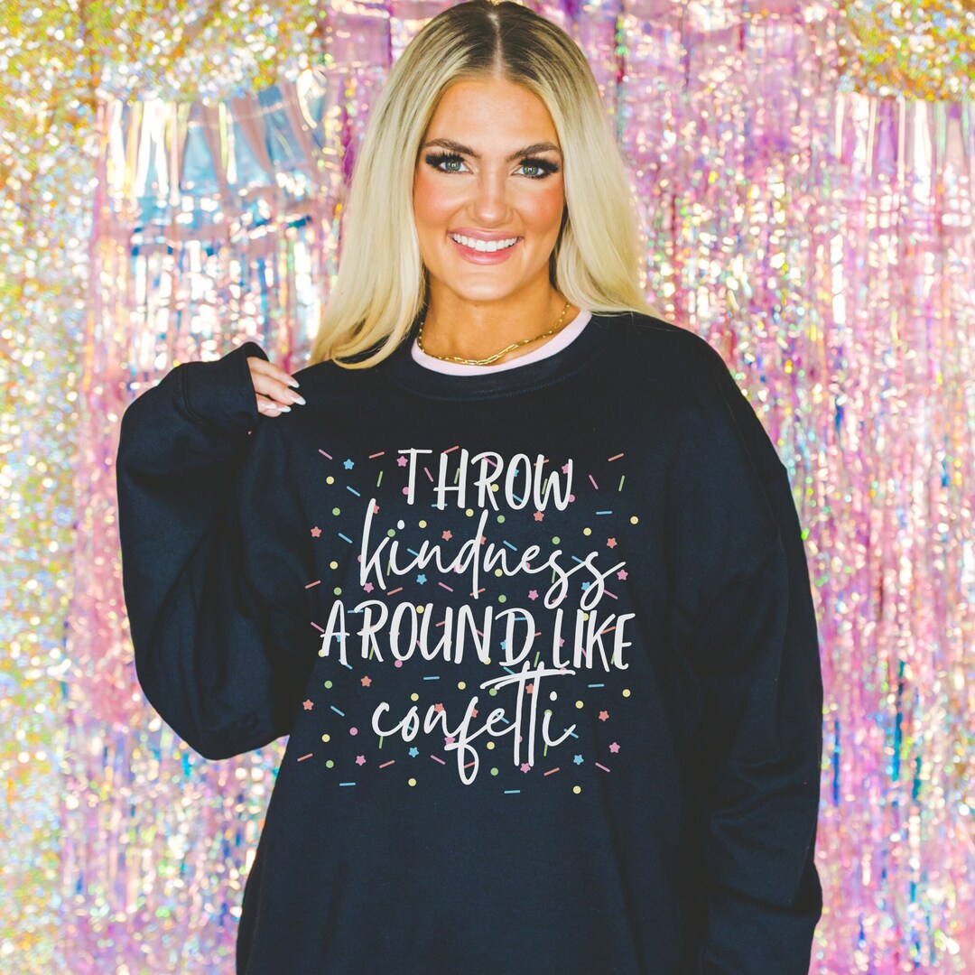 Throw Kindness Around Like Confetti Sweatshirt, Be Kind Sweatshirt ...