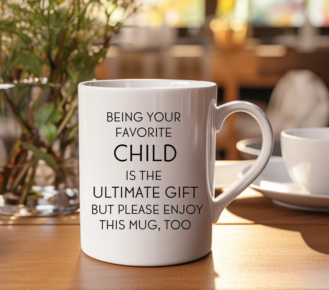 Being Your Favorite Child is Really the Only Gift You Need Mug Funny ...