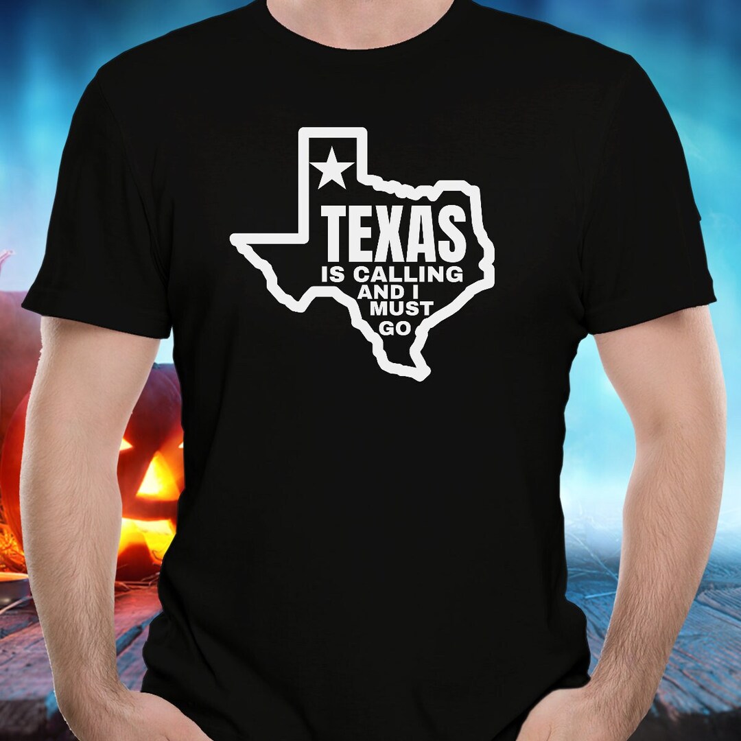Texas is Calling and I Must Go Tshirt Funny Home State Gift T-shirt ...
