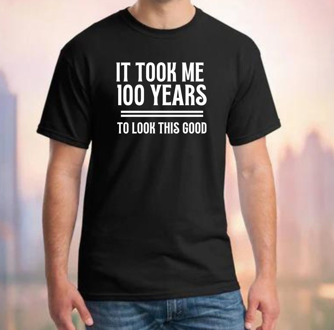 100th Birthday Shirt: It Took Me 100 Years to Look This Good - Etsy