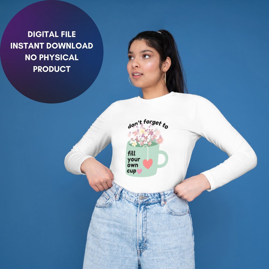 Don't Forget to Fill Your Own Cup First, Self Love, Self Care, Jpg Png ...